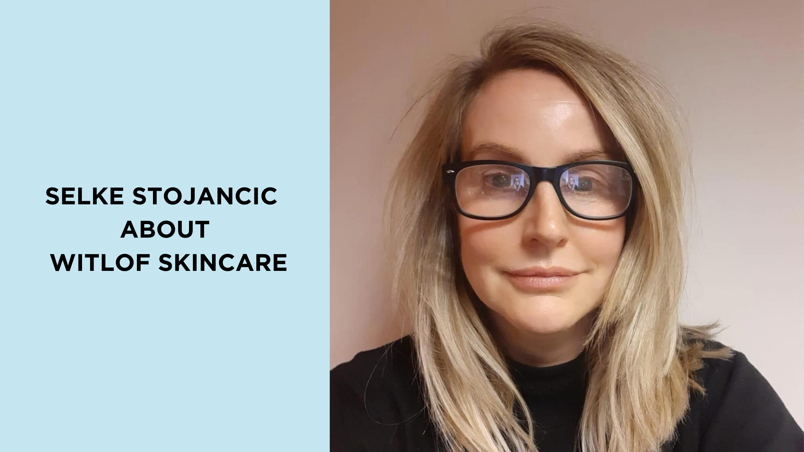 SELKE STOJANCIC OVER WITLOF SKINCARE - Witlof Skincare